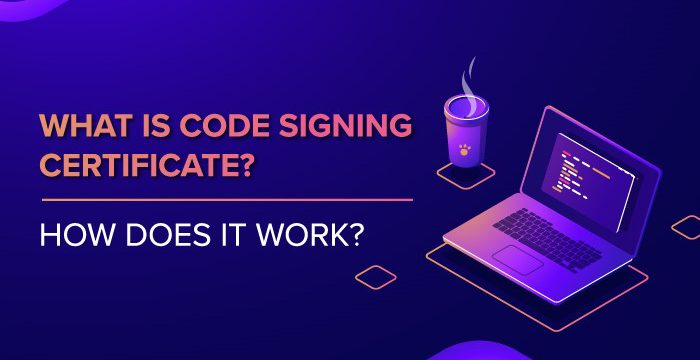 What Is Code Signing Certificate And How Does It Work?